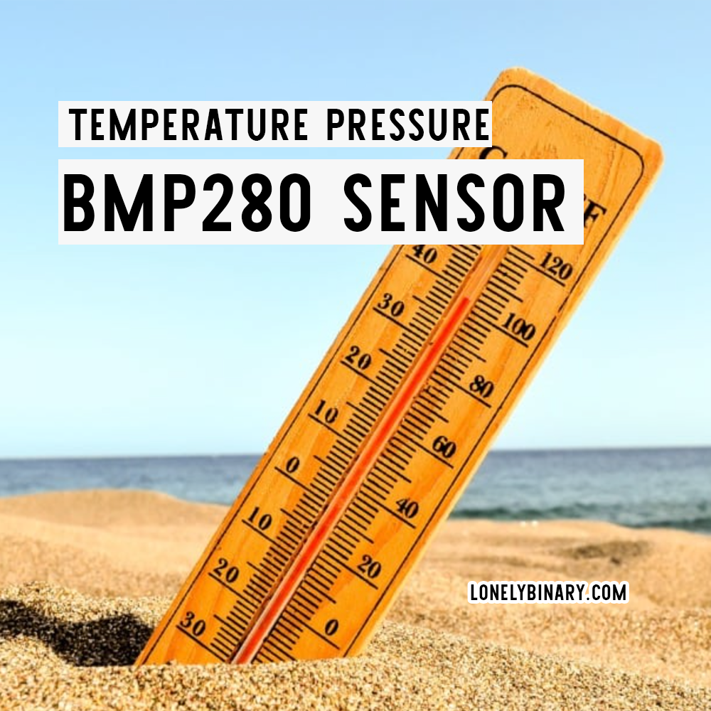 How to Use the BMP280 Sensor - Arduino Tutorial – Lonely Binary